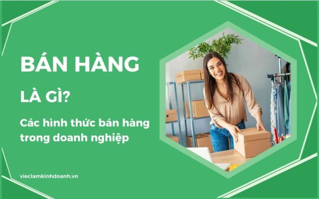Bán hàng là gì? Các hình thức bán hàng trong doanh nghiệp ...